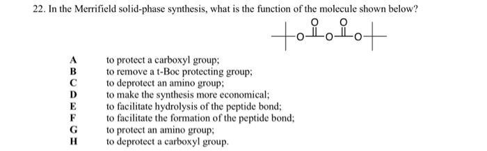 Solved 22. In the Merrifield solid-phase synthesis, what is | Chegg.com