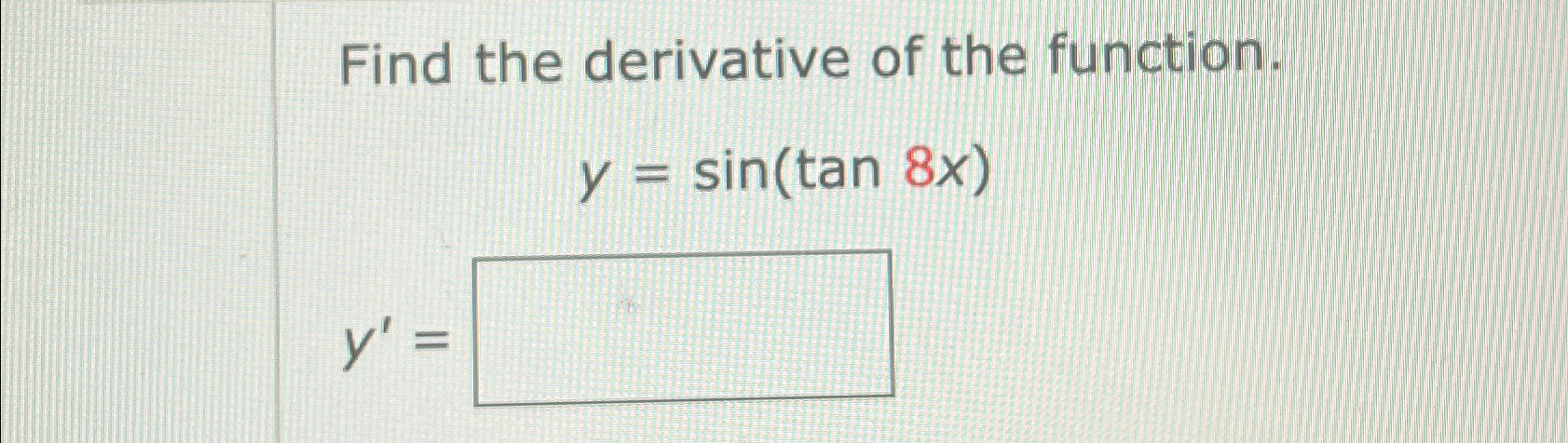 Solved Find the derivative of the function.y=sin(tan8x)y'= | Chegg.com