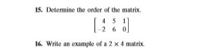 Solved 15. Determine the order of the matrix 4 5 1 2 60 16. | Chegg.com