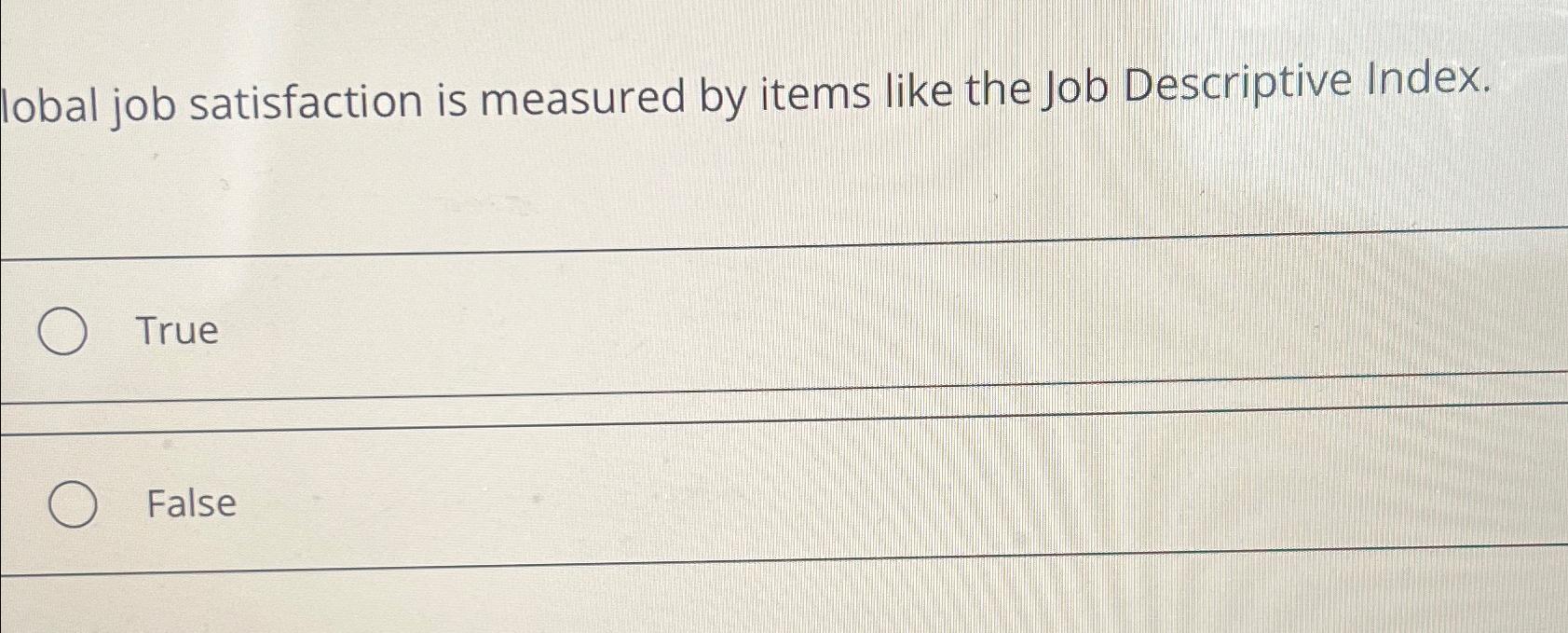 Solved Global job satisfaction is measured by items like the | Chegg.com