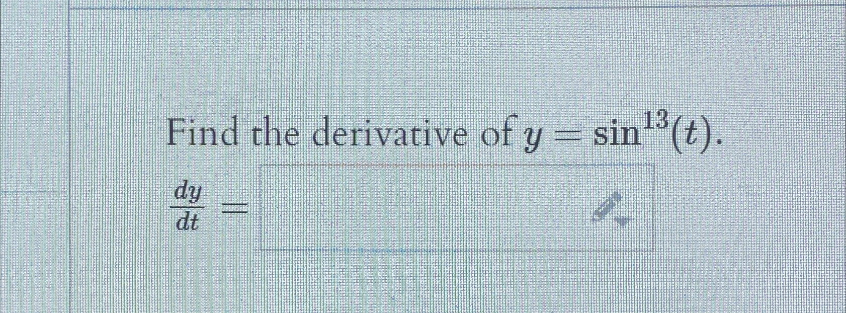 Solved Find the derivative of y=sin13(t).dydt= | Chegg.com