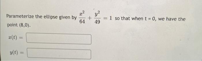 Solved Parameterize the ellipse given by 64x2+49y2=1 so that | Chegg.com