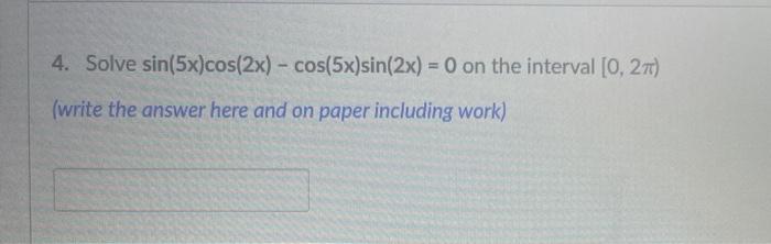 Solved 4. Solve sin(5x)cos(2x) - cos(5x)sin(2x) = 0 on the | Chegg.com