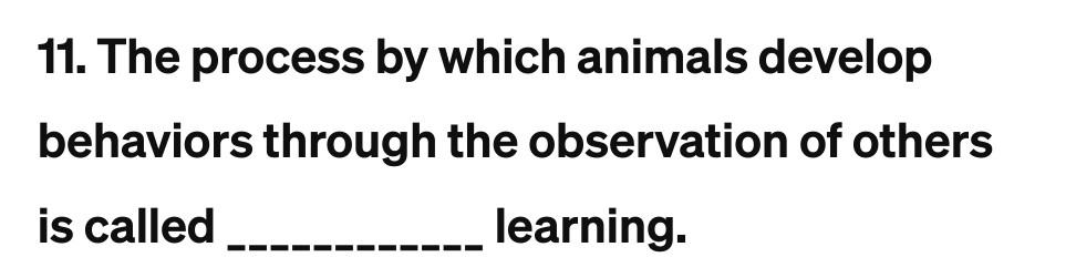 Solved 11. The process by which animals develop behaviors | Chegg.com