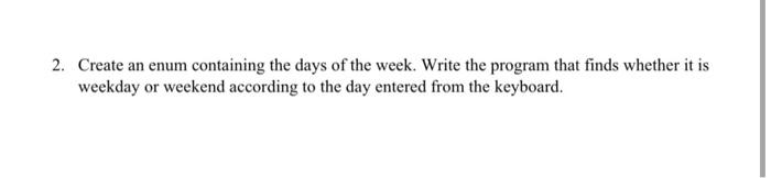 Solved 2. Create an enum containing the days of the week. | Chegg.com