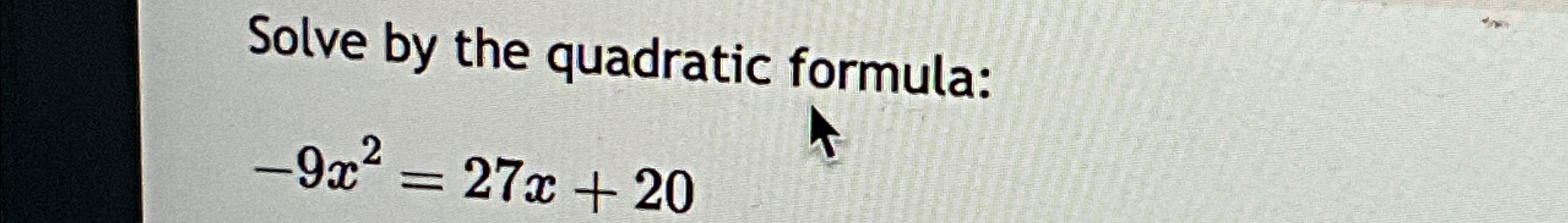 Solved Solve by the quadratic formula:-9x2=27x+20 | Chegg.com