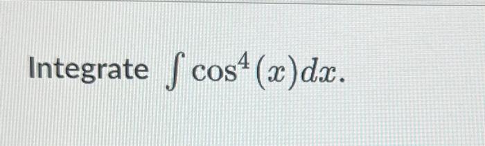 Solved Integrate ∫cos4(x)dx | Chegg.com