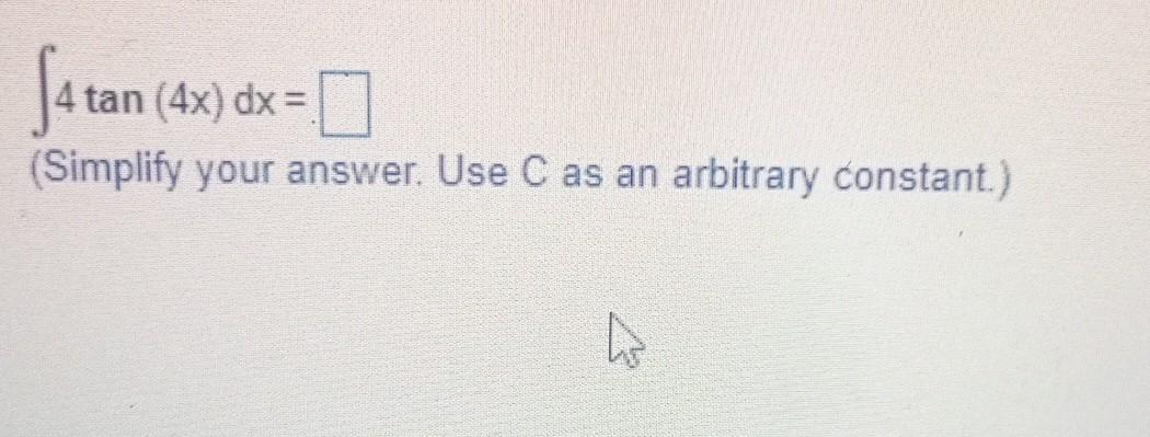 Solved ∫4tan(4x)dx= (Simplify your answer. Use C as an | Chegg.com
