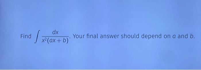 Solved Find dx x(ax + b) xb) Your final answer should depend | Chegg.com