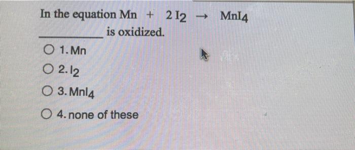 Solved In the equation Mn + 2 12 + Mn14 is oxidized. O 1. Mn | Chegg.com
