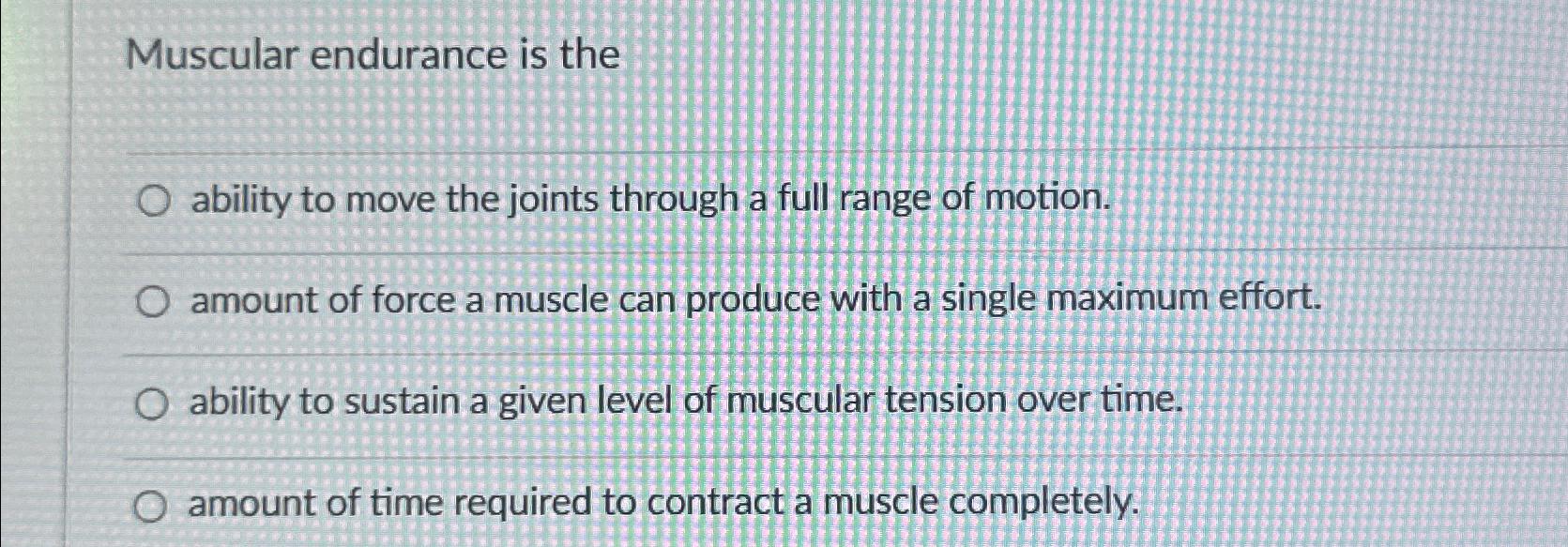 Solved Muscular endurance is theability to move the joints | Chegg.com