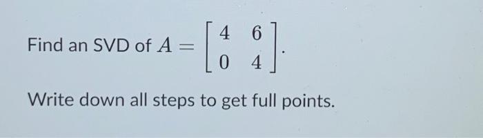 Solved 4 6 Find an SVD of A ] 0 4 Write down all steps to | Chegg.com