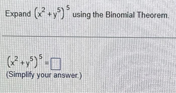 Solved Expand (x2+y5)5 using the Binomial Theorem. (x2+y5)5= | Chegg.com