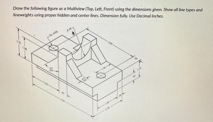 Solved Draw the following figure as a Multiview (Top, Left, | Chegg.com
