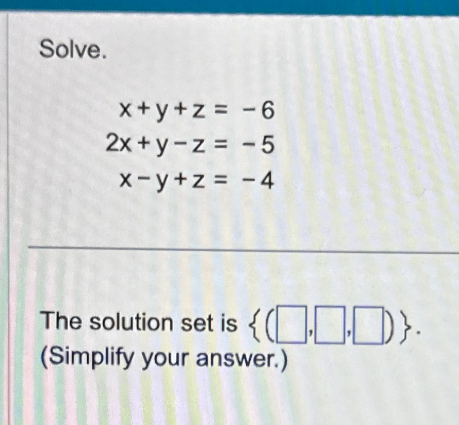 Solved Solve.x+y+z=-62x+y-z=-5x-y+z=-4The solution set is | Chegg.com