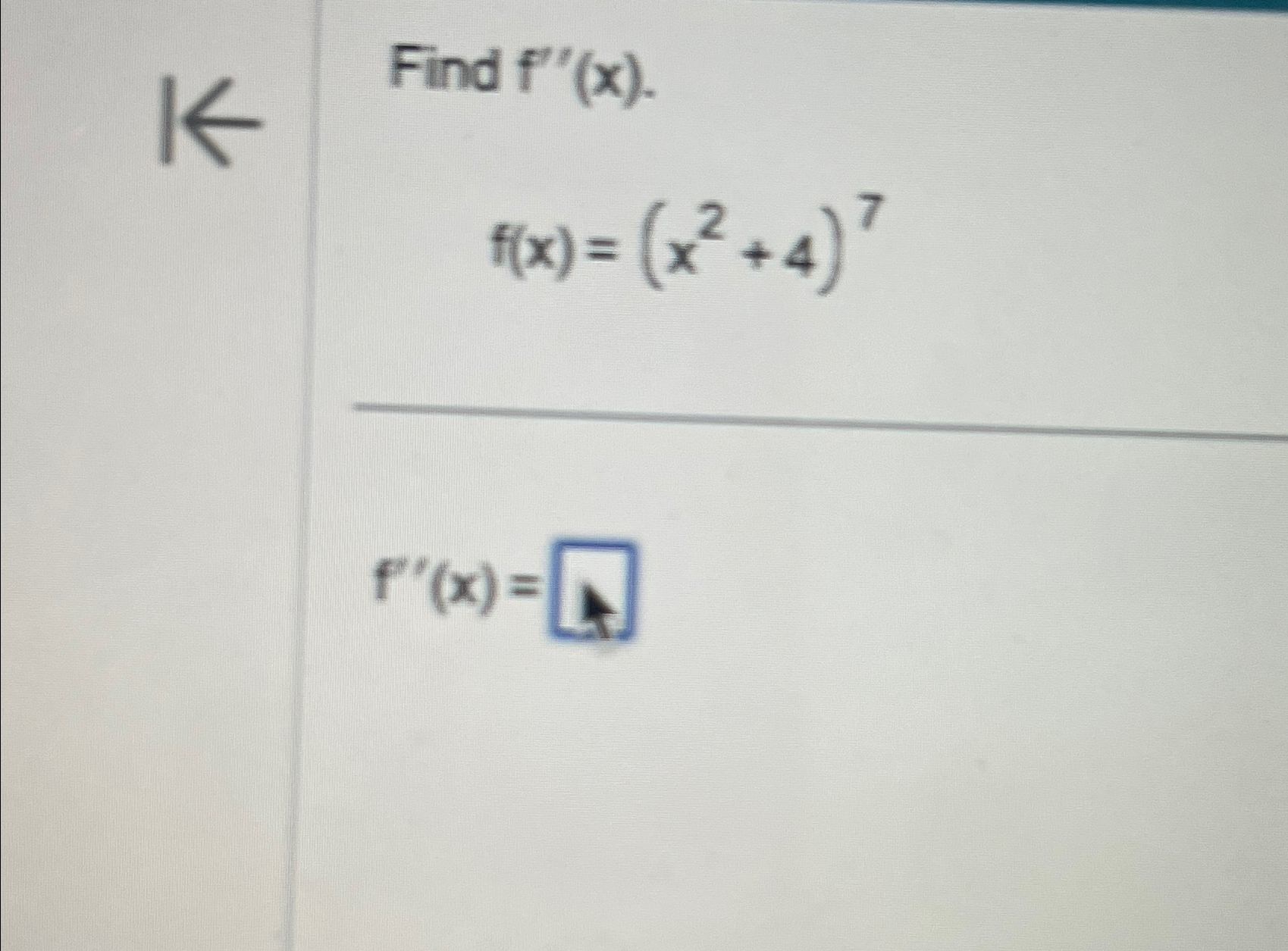 Solved Find f''(x).f(x)=(x2+4)7f''(x)= | Chegg.com