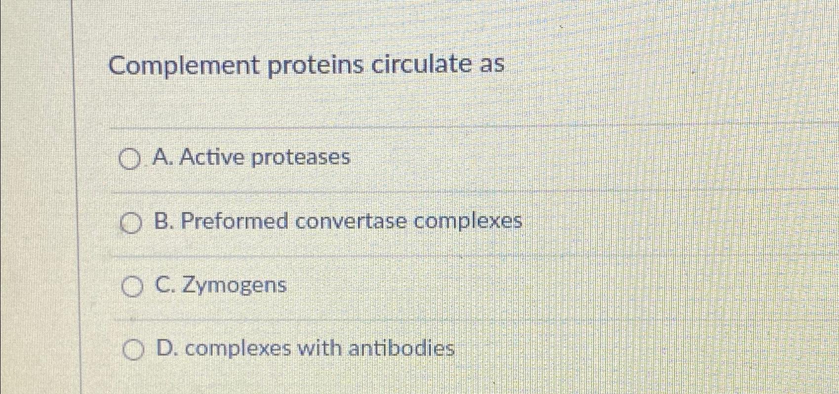 Solved Complement proteins circulate asA. ﻿Active | Chegg.com