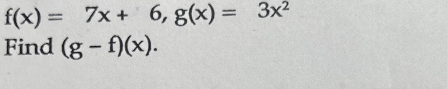 Solved f(x)=7x+6,g(x)=3x2 ﻿Find (g-f)(x) | Chegg.com