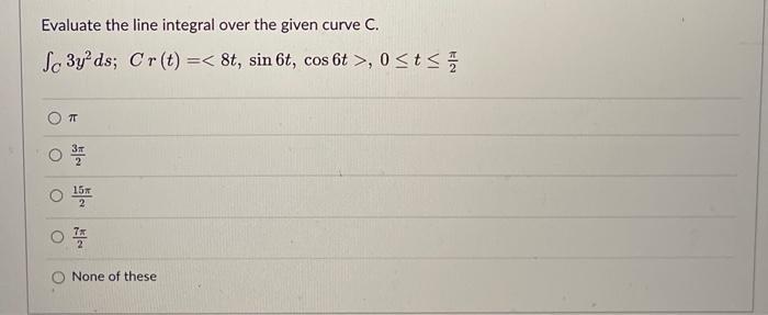 Solved Evaluate the line integral over the given curve C. | Chegg.com Solved Evaluate the line integral over the given curve C. | Chegg.com