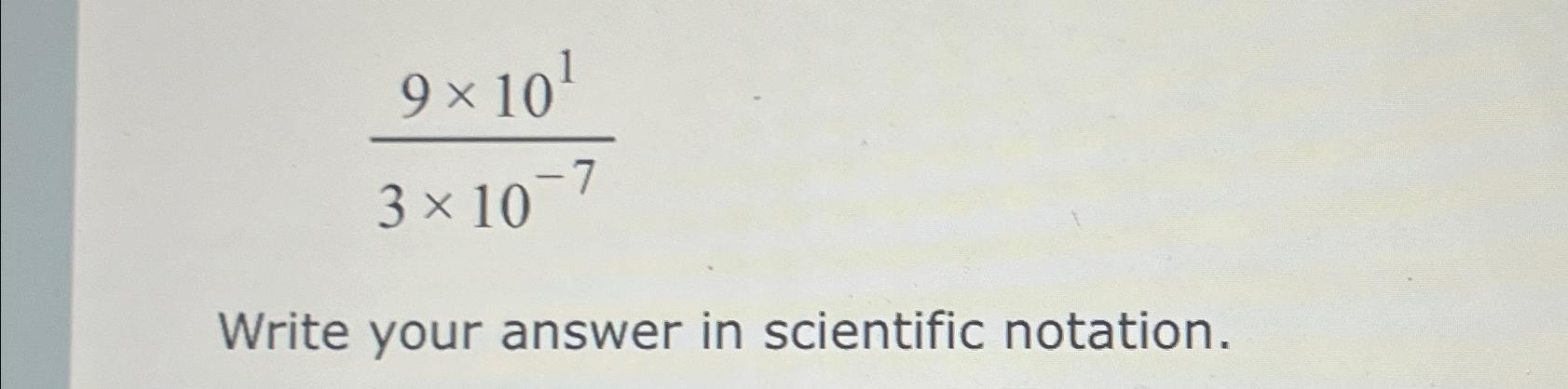 Solved 9×1013×10-7Write your answer in scientific notation. | Chegg.com