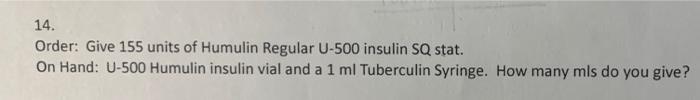 Solved 14. Order: Give 155 units of Humulin Regular U-500 | Chegg.com