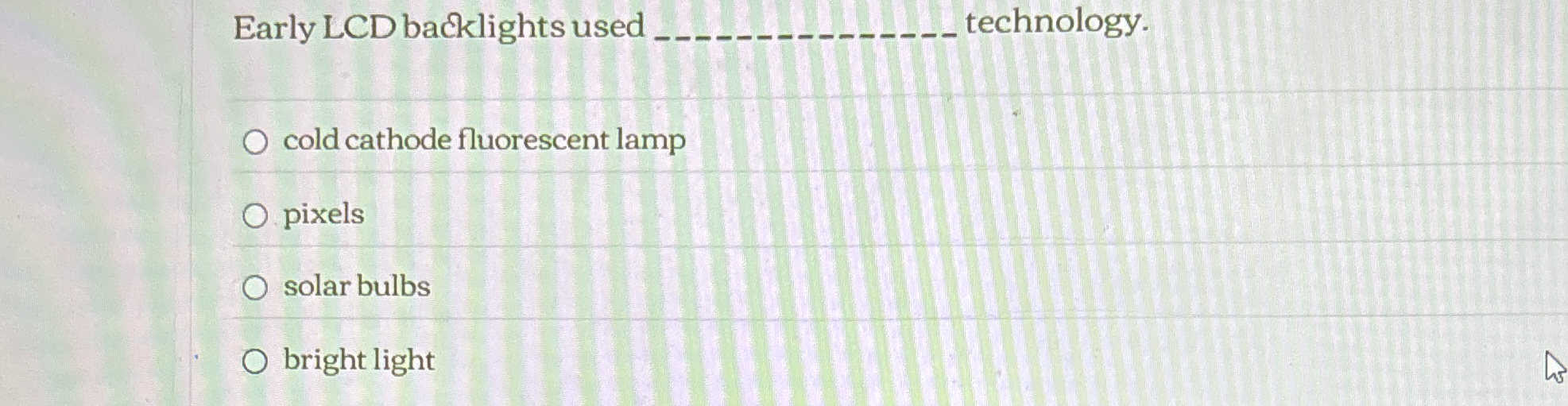 Solved Early LCD backlights used q, ﻿technology.cold cathode | Chegg.com