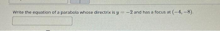 Solved Write the equation of a parabola whose directrix is | Chegg.com