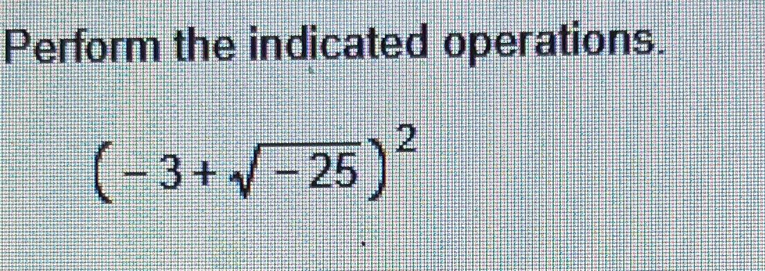 Solved Perform the indicated operations.(-3+-252)2 | Chegg.com