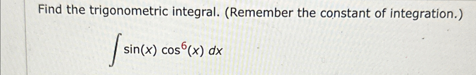Solved Find the trigonometric integral. (Remember the | Chegg.com