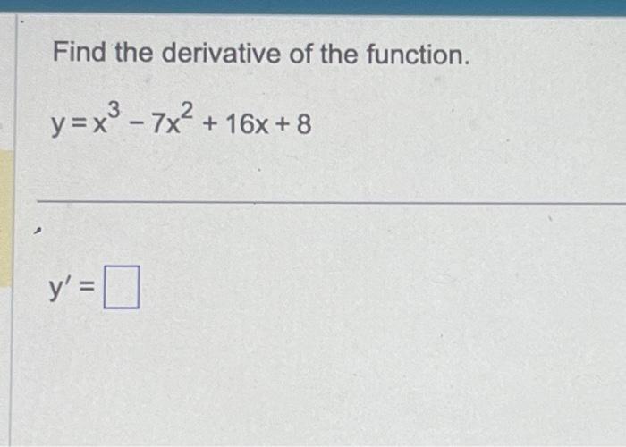 Solved Find the derivative of the function. y=x3−7x2+16x+8 | Chegg.com