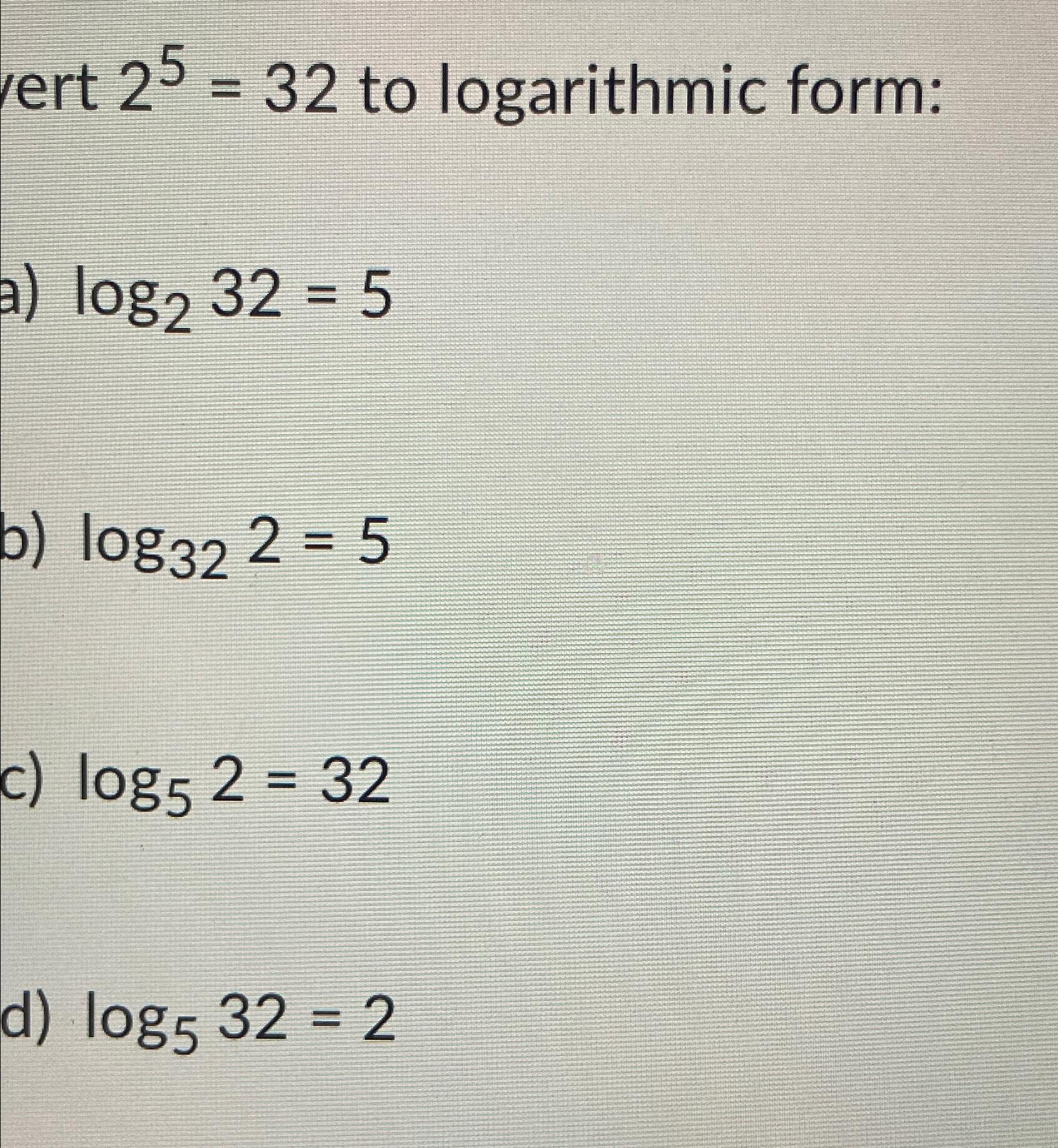 Solved convert 25=32 ﻿to logarithmic | Chegg.com