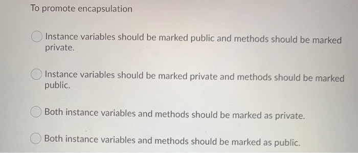 Solved To promote encapsulation Instance variables should be | Chegg.com