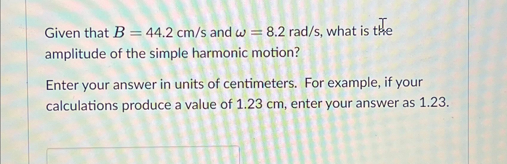 Solved Given that B=44.2cms ﻿and ω=8.2rads, ﻿what is the | Chegg.com