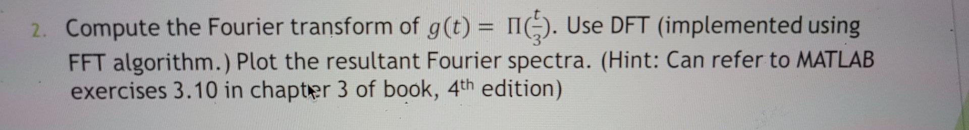 Solved 2. Compute the Fourier transform of g(t) = n(). Use | Chegg.com