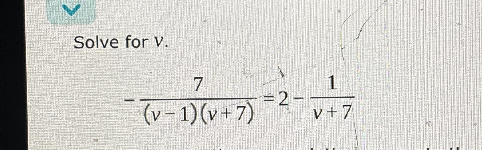 Solved Solve for v.-7(v-1)(v+7)=2-1v+7 | Chegg.com