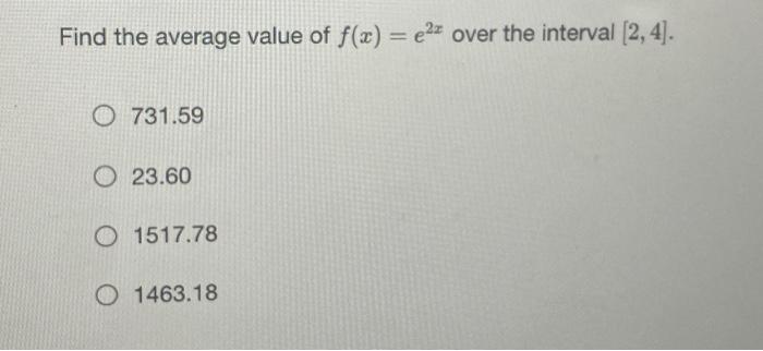 Solved Find the average value of f(x)=e2x over the interval | Chegg.com