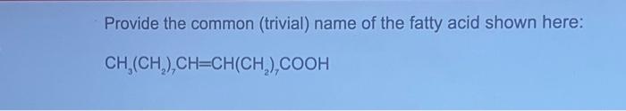 Solved Provide the common (trivial) name of the fatty acid | Chegg.com