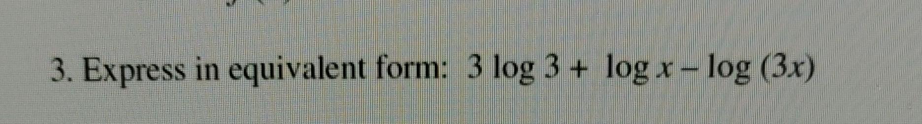 Solved 3. Express in equivalent form: 3log3+logx−log(3x) | Chegg.com