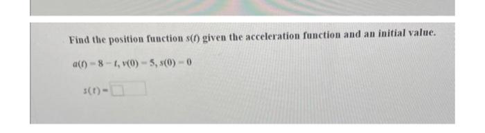Solved Find the position function s(f) given the | Chegg.com