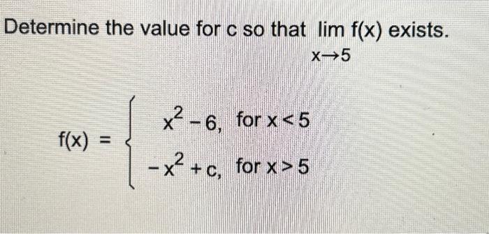 Solved Determine the value for c so that lim f(x) exists. | Chegg.com