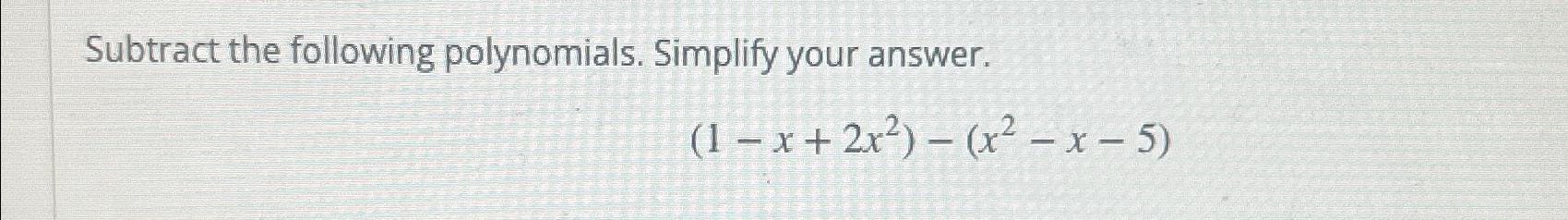 Solved Subtract the following polynomials. Simplify your | Chegg.com