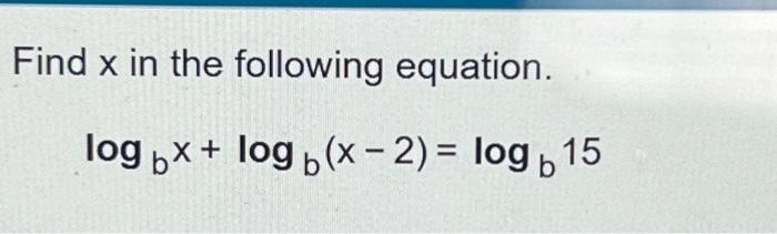 Solved Find x in the following equation. logbx + log(x-2) = | Chegg.com