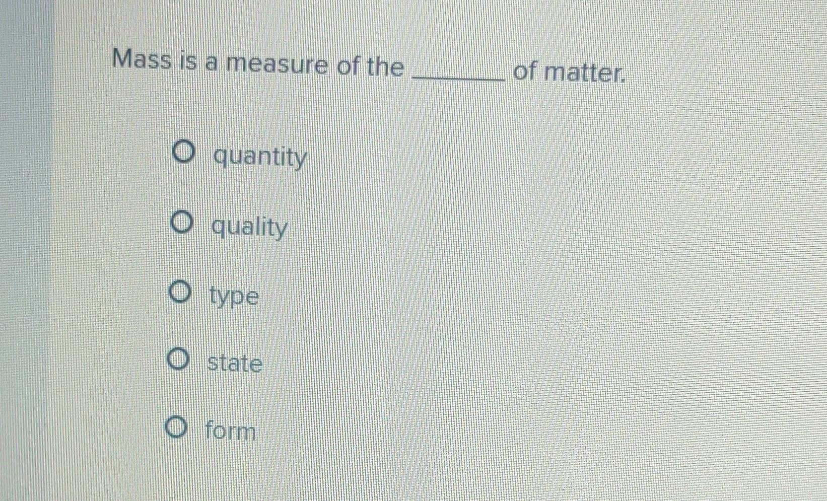 Solved Mass is a measure of the O quantity O quality O type | Chegg.com