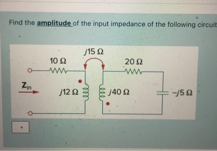 Solved Find the amplitude of the input impedance of the | Chegg.com
