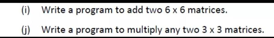 Solved (i) Write a program to add two 6 x 6 matrices. (j) | Chegg.com
