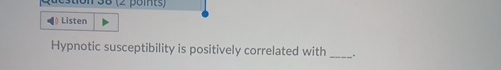 Solved Hypnotic susceptibility is positively correlated with | Chegg.com