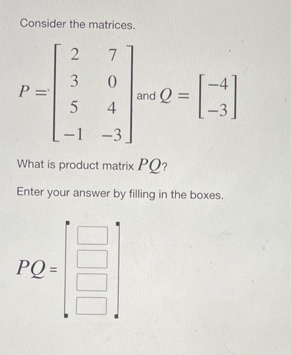 Solved Consider the matrices. 2 7 3 0 P= -4 and Q = 5 4 -3 | Chegg.com