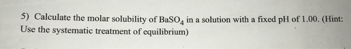 Solved 5) Calculate the molar solubility of BaSO, in a | Chegg.com