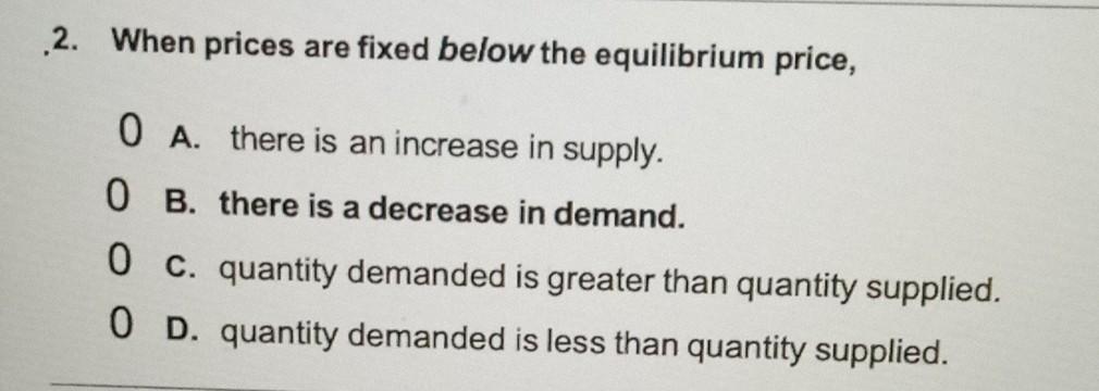 Solved 2. When prices are fixed below the equilibrium price, | Chegg.com