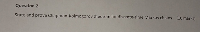 Solved Question 2State and prove Chapman-Kolmogorov theorem | Chegg.com